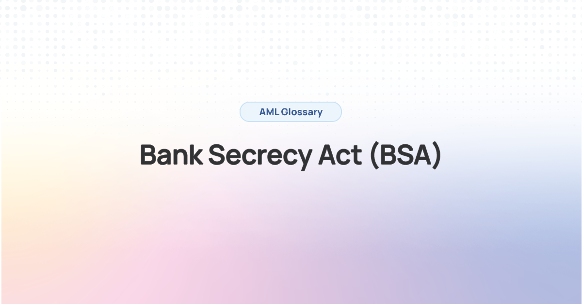Bank Secrecy Act (BSA) definition and meaning | AML glossary